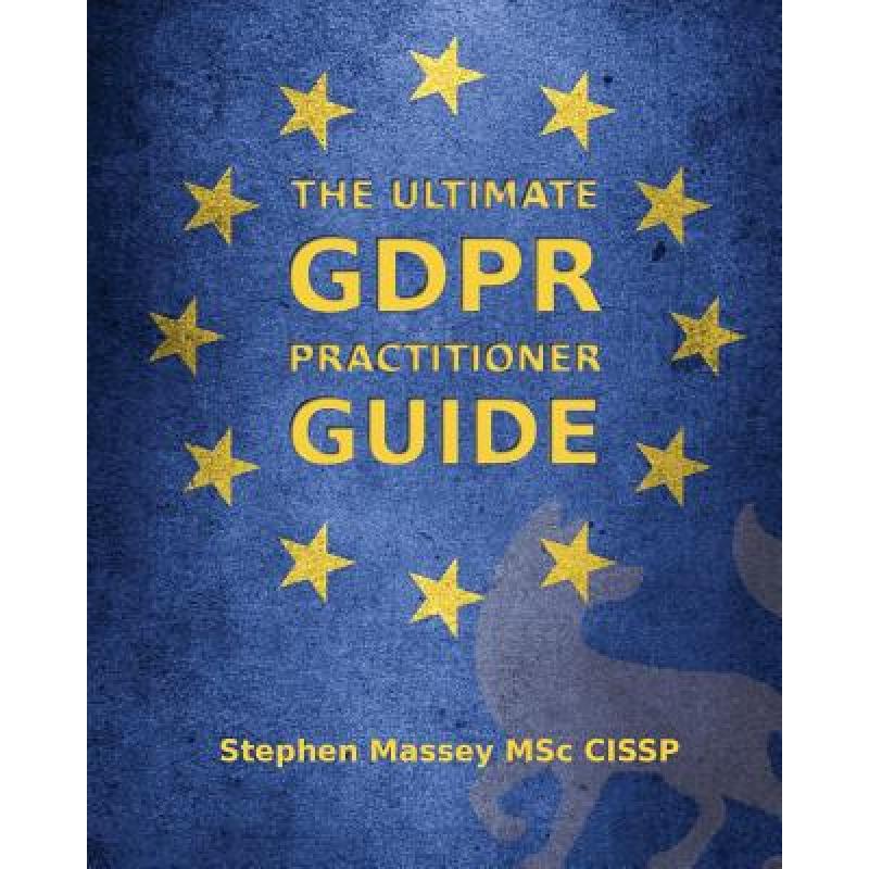 The Ultimate GDPR Practitioner Guide: Demystifying Privacy & Data Protection