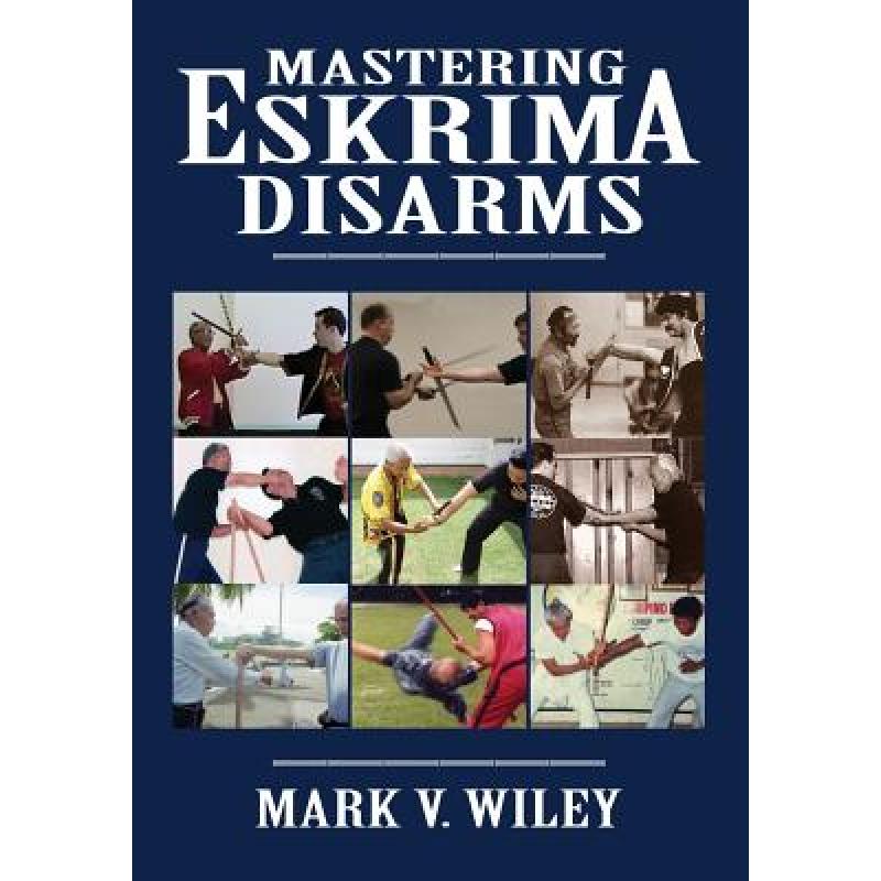 Mastering Eskrima Disarms