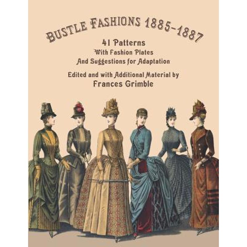Bustle Fashions 1885-1887: 41 Patterns with ...