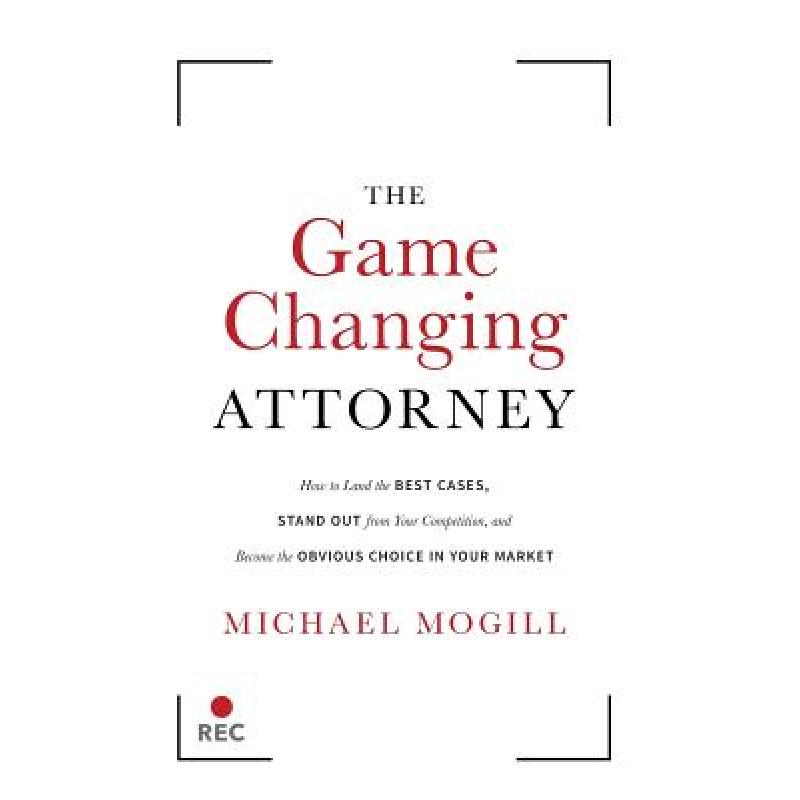 The Game Changing Attorney: How to Land the Best Cases, Stand Out from Your Competition, and B...