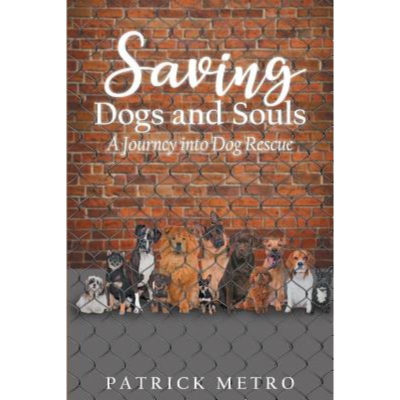 Saving Dogs and Souls: A Journey Into Dog Re...