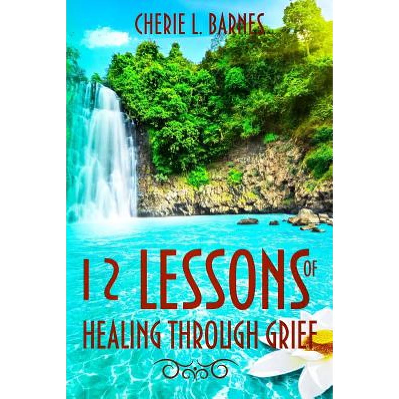 12 Lessons of Healing Through Grief