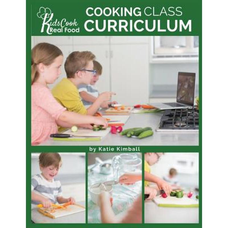 Kids Cook Real Food: Cooking Class Curriculum