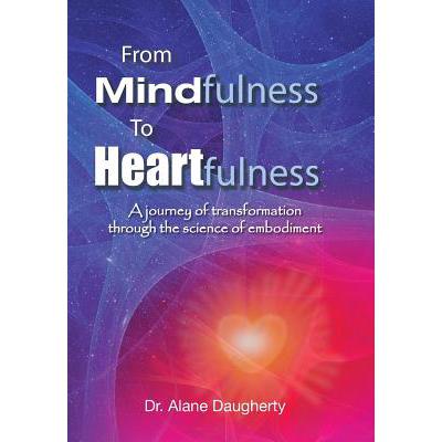 From Mindfulness to Heartfulness: A Journey of Transformation Through the Science of Embodiment