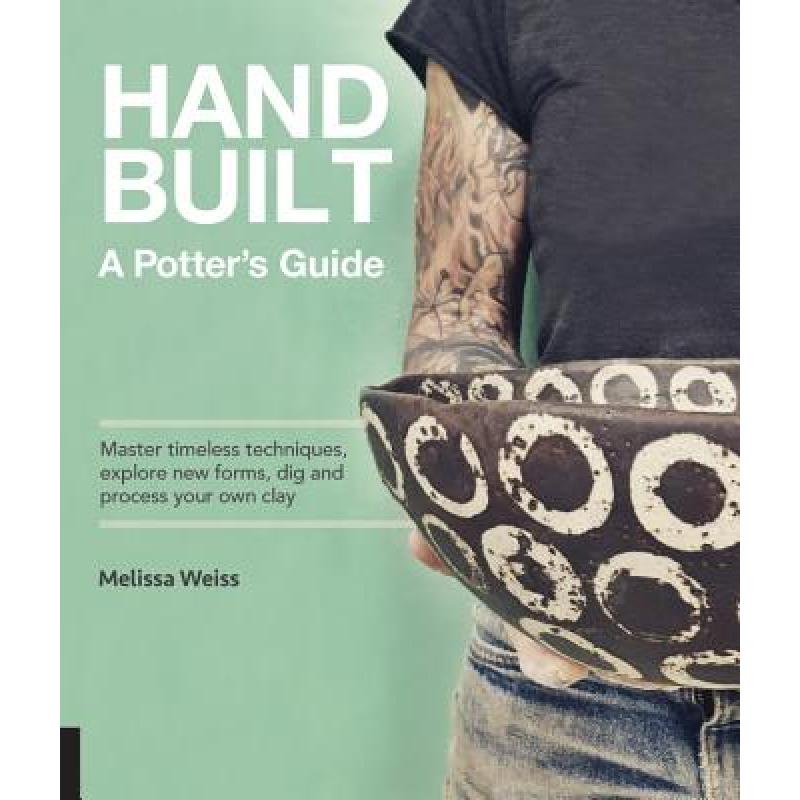 Handbuilt, a Potter's Guide: Master Timeless...