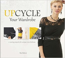 UPCYCLE YOUR WARDROBE: 21 Sewing Projects for Un
