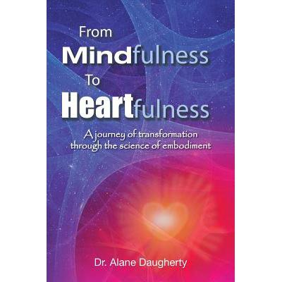 From Mindfulness to Heartfulness: A Journey of Transformation Through the Science of Embodiment