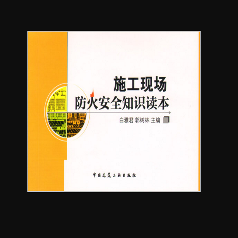 施工现场防火安全知识读本 作者：白雅君, 郭树林主编 版次：第1版