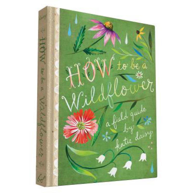 How to Be a Wildflower: A Field Guide (Natur...