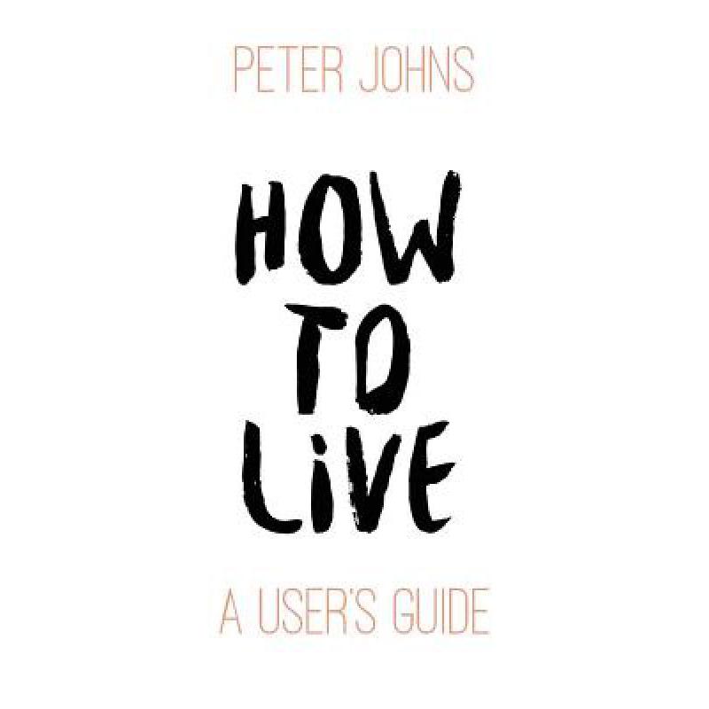 How To Live: A User's Guide