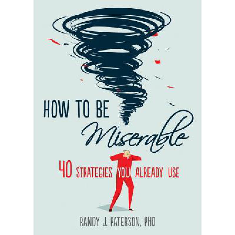 How to Be Miserable: 40 Strategies You Alrea...