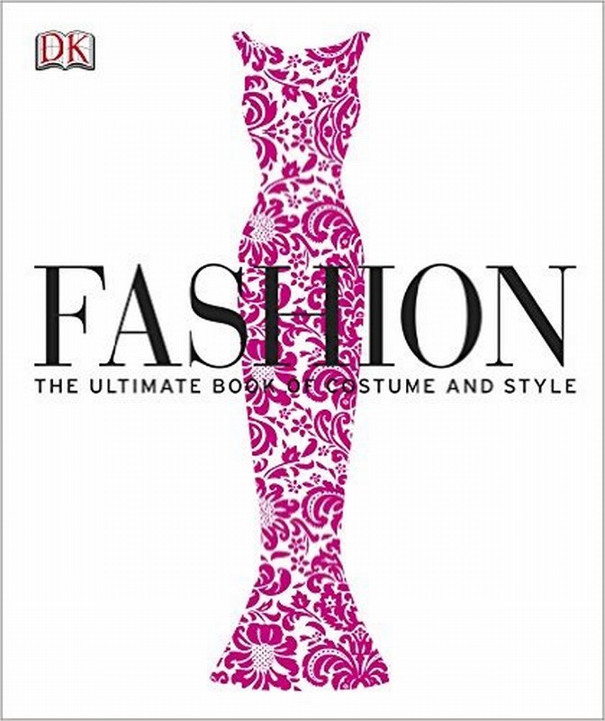 Fashion: The Ultimate Book of Costume and Sty