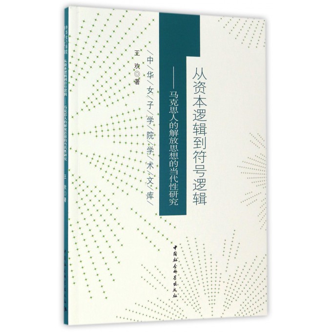从资本逻辑到符号逻辑--马克思人的解放思想的当代性研究/中华女子学院学术文库