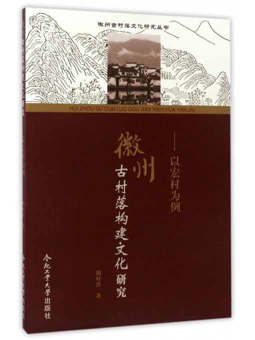 徽州古村落文化研究丛书徽州古村落构建文化研究：以宏村为例