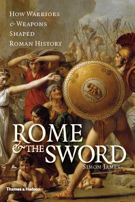 Rome & the Sword: How Warriors & Weapons
