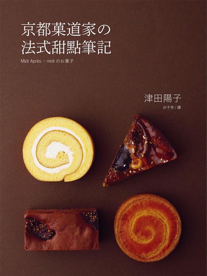 京都菓道家の法式甜點筆記: 製作甜點的技巧在於輕軟．濕潤．酥鬆完美結合的科學