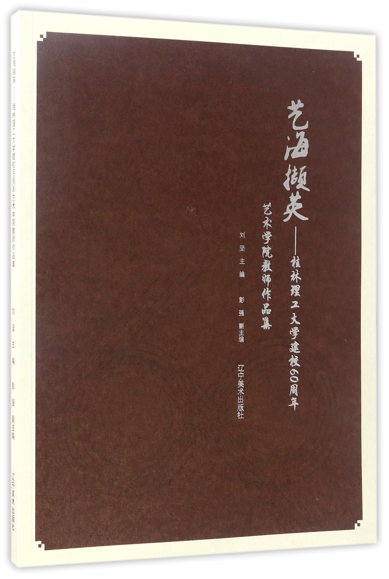 艺海撷英：桂林理工大学建校60周年艺术学院教师作品集