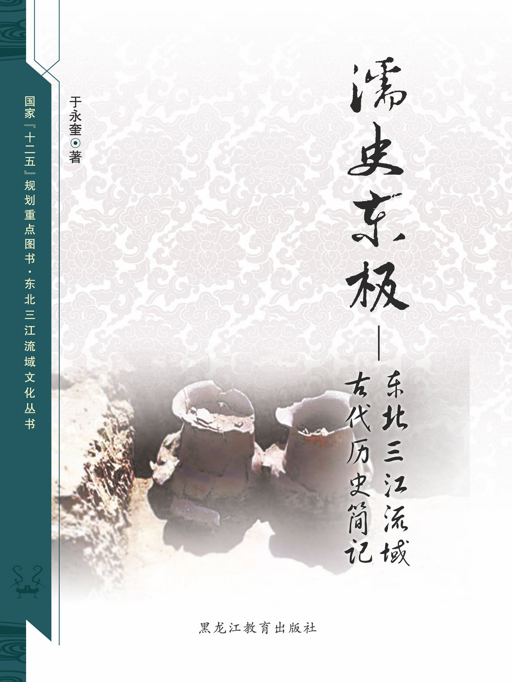 东北三江流域文化丛书：濡史东极：东北三江流域古代历史简记