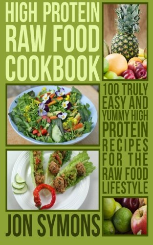 High Protein Raw Food Cookbook: 100