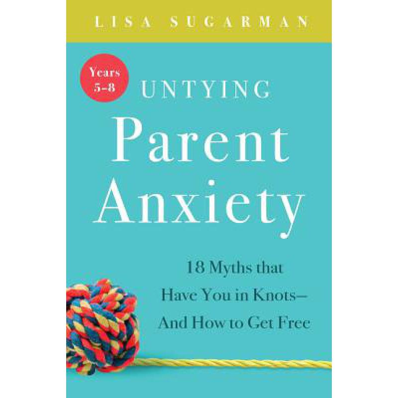 Untying Parent Anxiety (Years 5-8): 18 Myths...