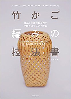 竹かご編みの技法書 竹の種類や歴史から、竹ひご作り、かごの編み方までを網羅 竹かごの各種編み方が