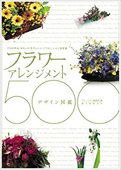 フラワーアレンジメント?デザイン図鑑500 プロが作る、きれいに花アレンジ?バリエーション決定版