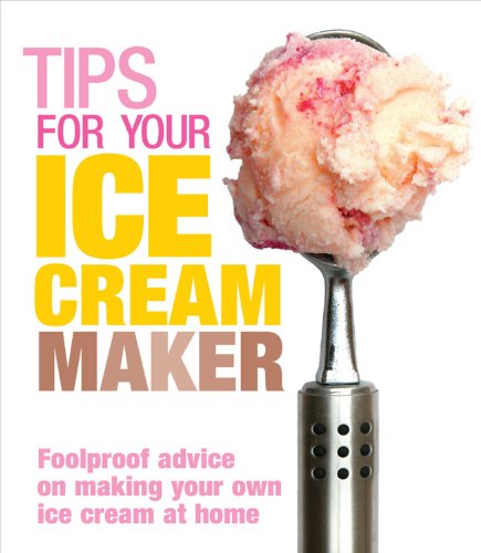 Tips for Your Ice Cream Maker: Foolproof