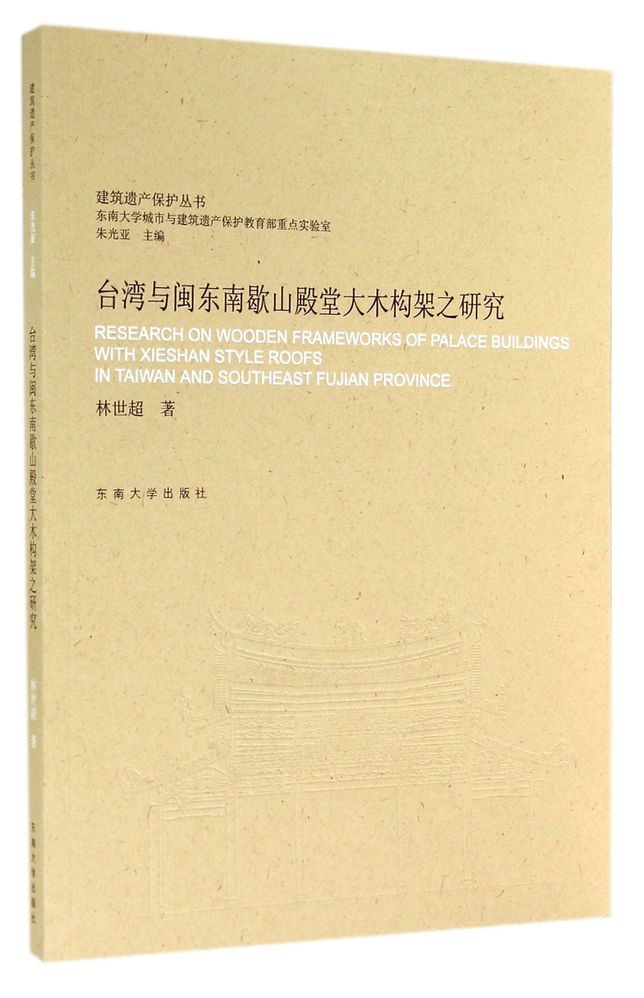 建筑遗产保护丛书：台湾与闽东南歇山殿堂大木构架之研究