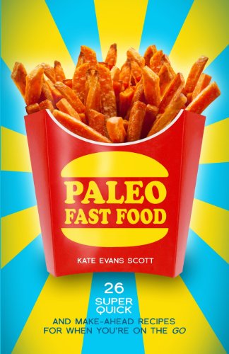 Paleo Fast Food: 26 Super Quick and