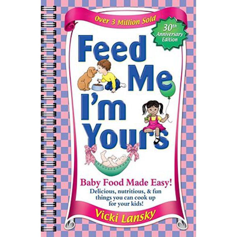 Feed Me I'm Yours: Baby Food Made Easy