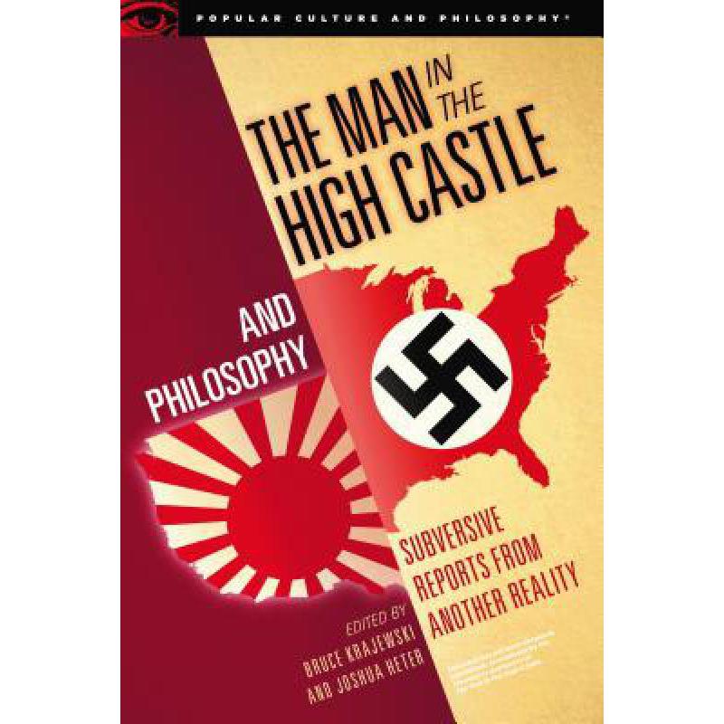The Man in the High Castle and Philosophy: Subversive Reports from Another Reality